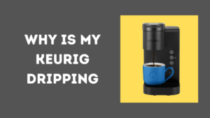Why Does My Keurig Keep Dripping? Here's How To Fix It! - Hero Coffee